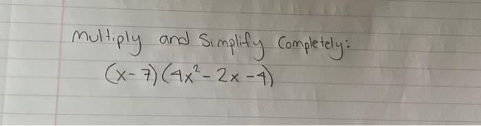 Solved multiply and simplify completely: (x-7) (4x² - 2x - | Chegg.com