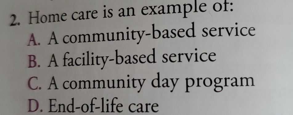 Solved Home care is an example ot:A. ﻿A community-based | Chegg.com