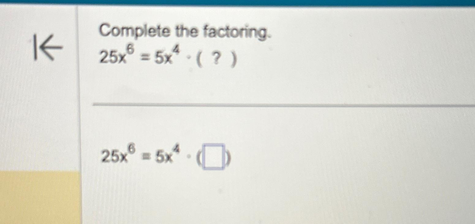 Solved Complete the factoring.25x6=5x4*( ? ) ﻿25x6=5x4* | Chegg.com