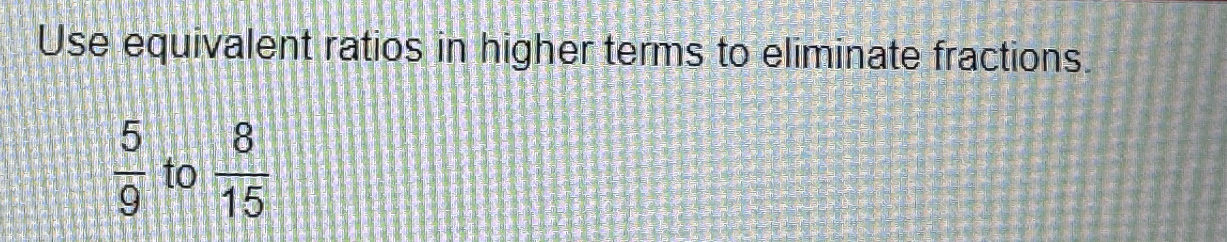 Solved Use equivalent ratios in higher terms to eliminate | Chegg.com