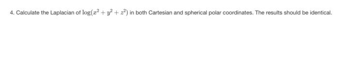 Solved 4. Calculate the Laplacian of log(x2+y2+z2) in both | Chegg.com