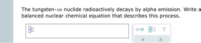 Solved The tungsten-180 nuclide radioactively decays by | Chegg.com