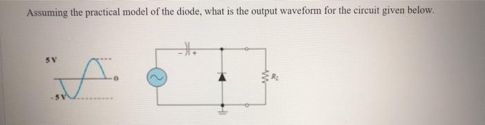 Solved Assuming the practical model of the diode, what is | Chegg.com