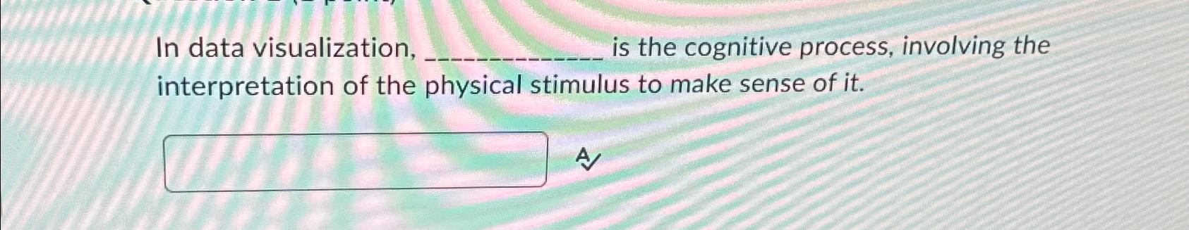 Solved In data visualization, is the cognitive process, | Chegg.com