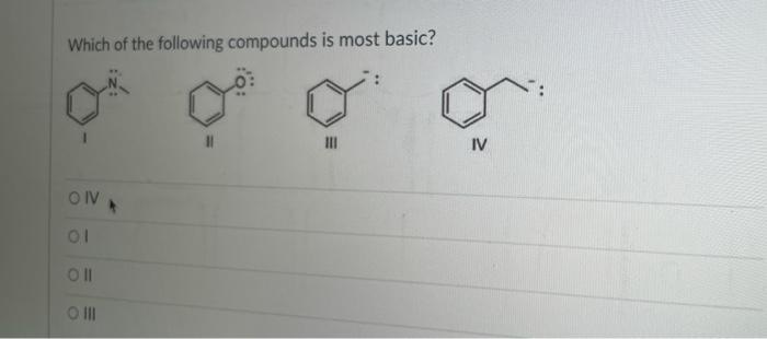 Solved Which of the following compounds is most basic? IV | Chegg.com