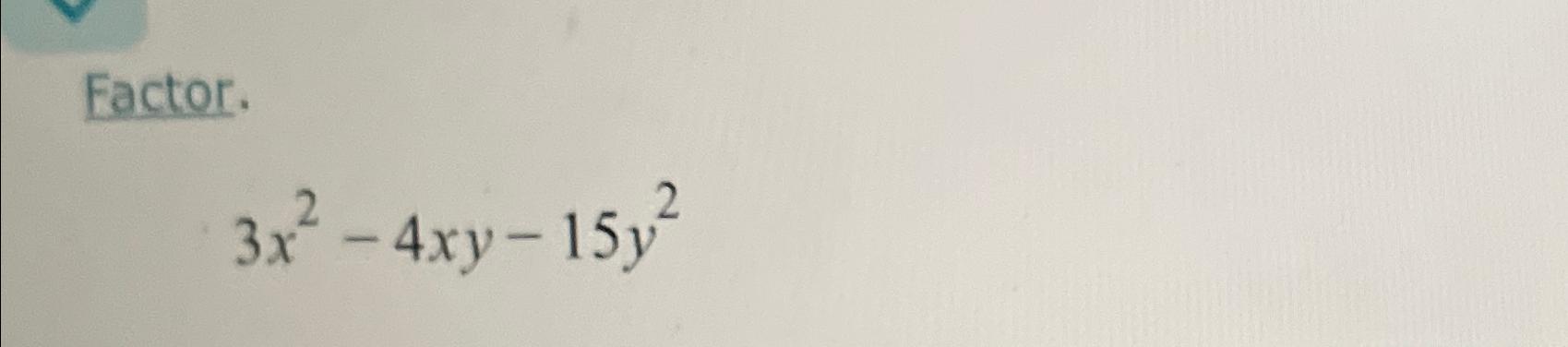 Solved Factor.3x2-4xy-15y2 | Chegg.com