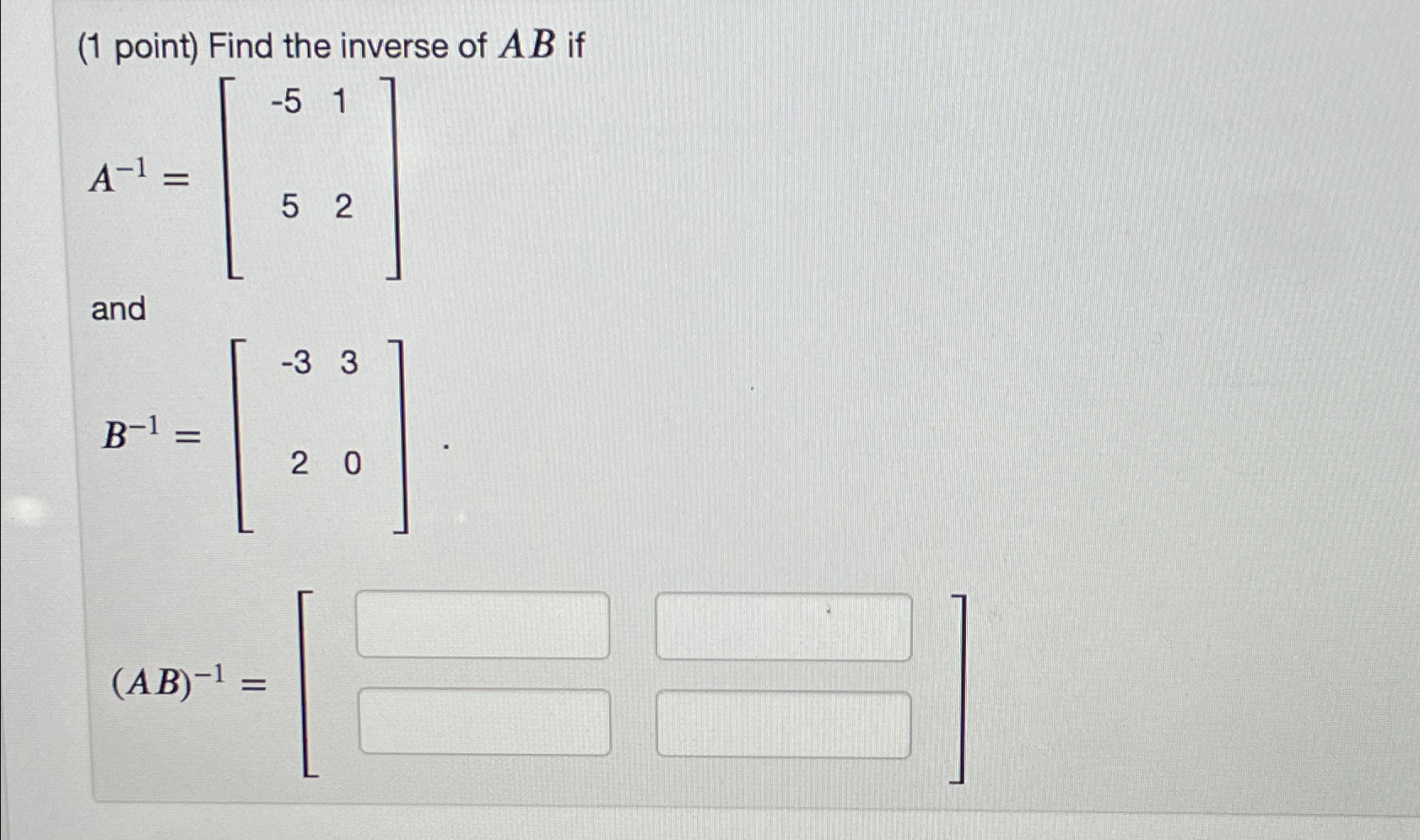 Solved (1 ﻿point) ﻿Find the inverse of AB ﻿ifA-1=[-512]5 | Chegg.com