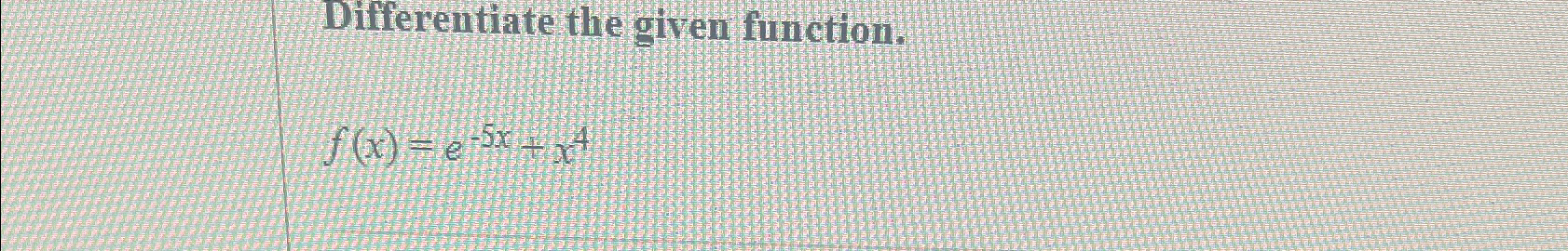 Solved Differentiate the given function.f(x)=e-5x+x4 | Chegg.com