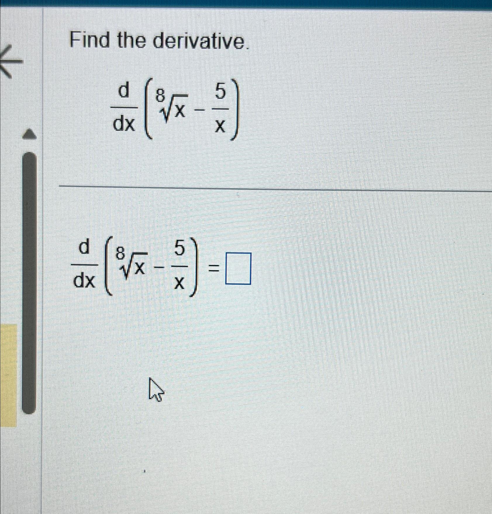 Solved Find the derivative.ddx(x8-5x)ddx(x8-5x)= | Chegg.com
