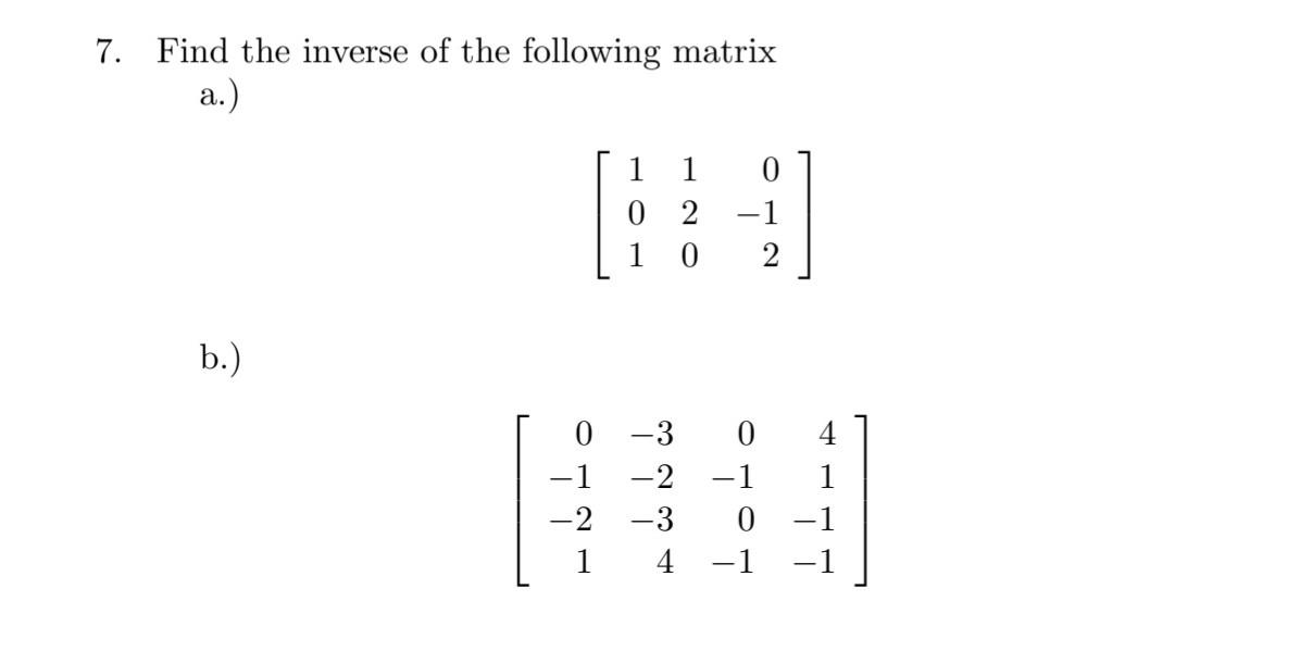 Solved 7. Find the inverse of the following matrix a.) | Chegg.com