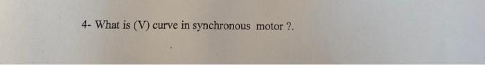 Solved 4- What is (V) curve in synchronous motor? | Chegg.com