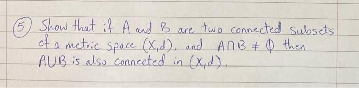 Solved 5) Show that if A and B are two connected subsets of | Chegg.com