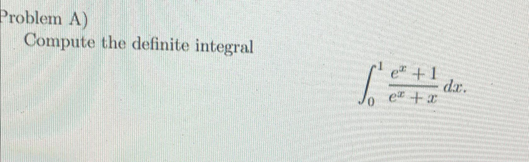 Solved Problem A)Compute the definite integral∫01ex+1ex+xdx | Chegg.com