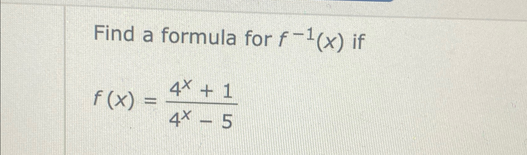 Solved Find a formula for f-1(x) ﻿iff(x)=4x+14x-5 | Chegg.com