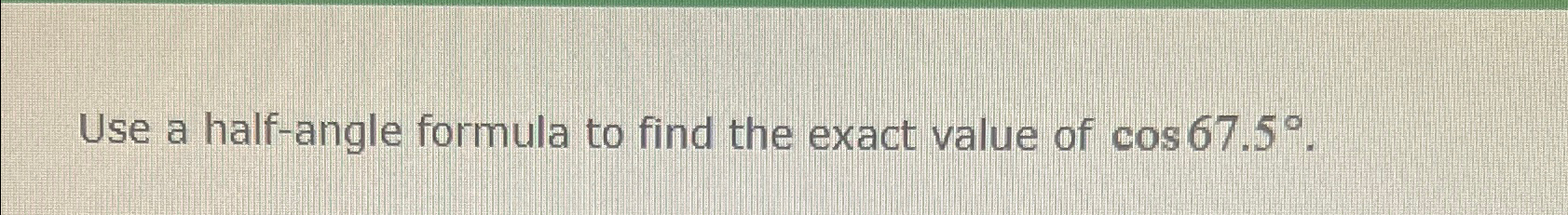 Solved Use a half-angle formula to find the exact value of | Chegg.com
