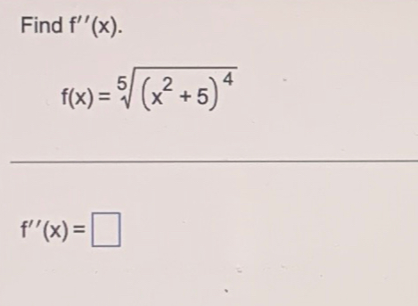 Solved Find f''(x).f(x)=(x2+5)45f''(x)= | Chegg.com