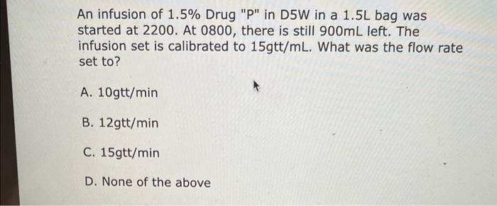 Solved An infusion of 1.5% Drug "p" in D5W in a 1.5L bag was | Chegg.com