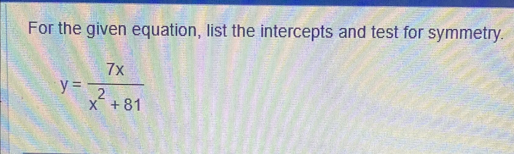 Solved For the given equation, list the intercepts and test | Chegg.com