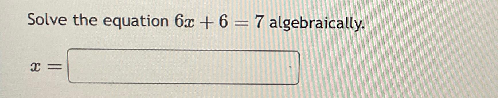 Solved Solve the equation 6x+6=7 ﻿algebraically.x= | Chegg.com
