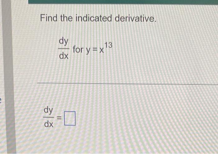 Solved Find the indicated derivative. dy dx for y = x13 dy | Chegg.com