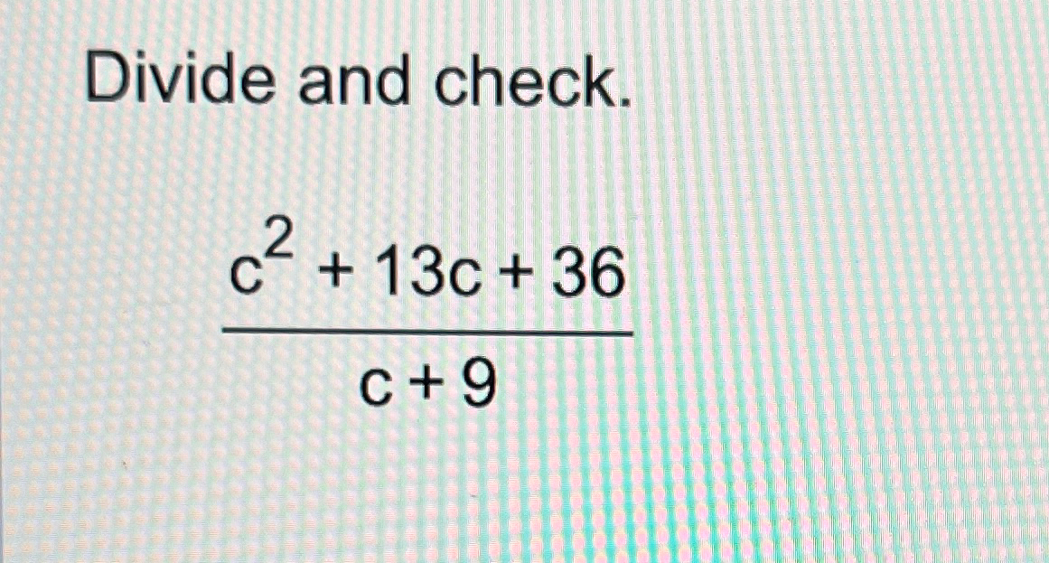 Solved Divide and check.c2+13c+36c+9 | Chegg.com