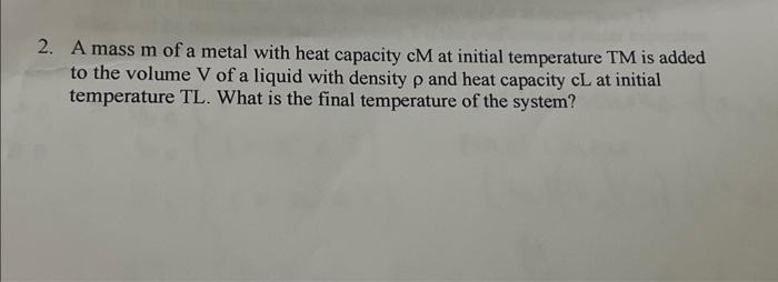 Solved 2. A mass m of a metal with heat capacity cM at | Chegg.com