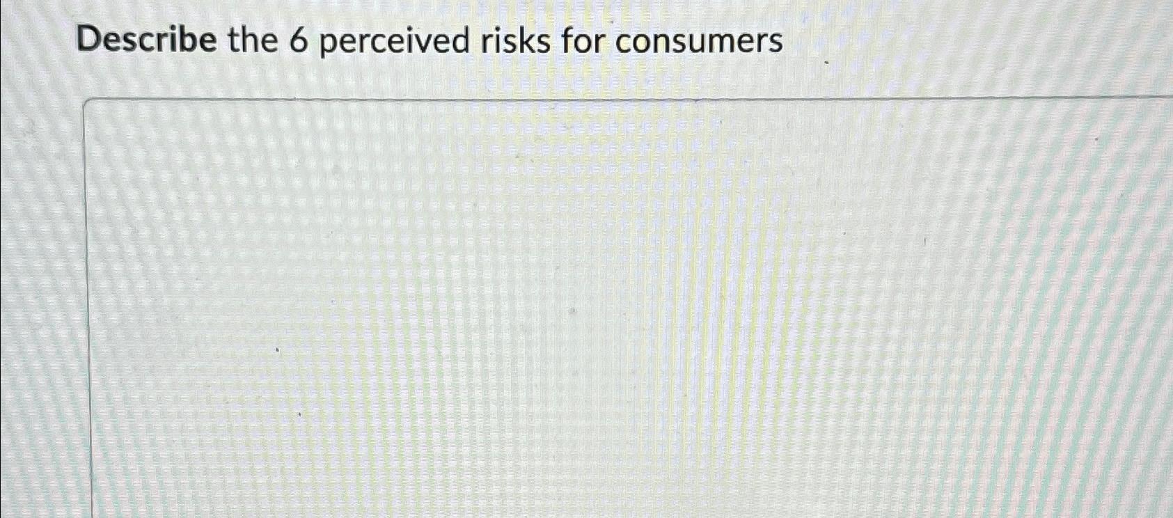 Solved Describe the 6 ﻿perceived risks for consumers | Chegg.com