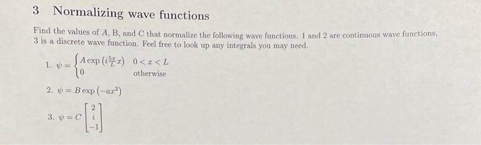 Solved 3 Normalizing wave functions Find the values of A, B, | Chegg.com Solved 3 Normalizing wave functions Find the values of A, B, | Chegg.com