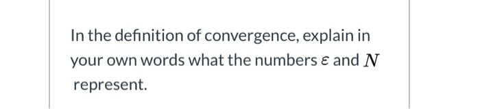Solved In the definition of convergence, explain in your own | Chegg.com