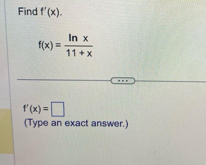 Solved Find f′(x) f(x)=11+xlnx f′(x)= (Type an exact | Chegg.com