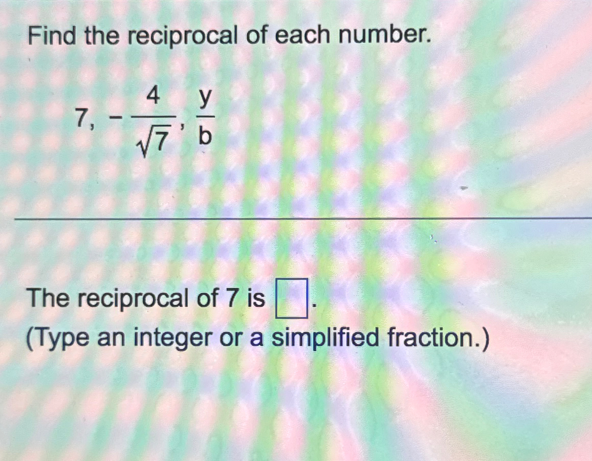 Solved Find the reciprocal of each number.7,-472,ybThe | Chegg.com