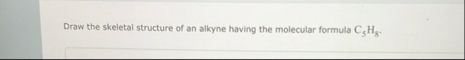 Solved Draw the skeletal structure of an alkyne having the | Chegg.com