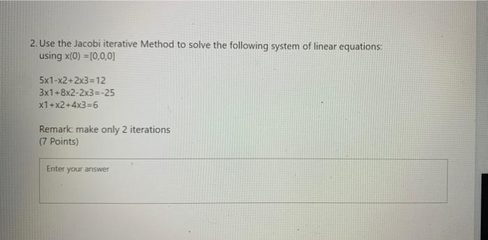 Solved 2. Use the Jacobi iterative Method to solve the | Chegg.com
