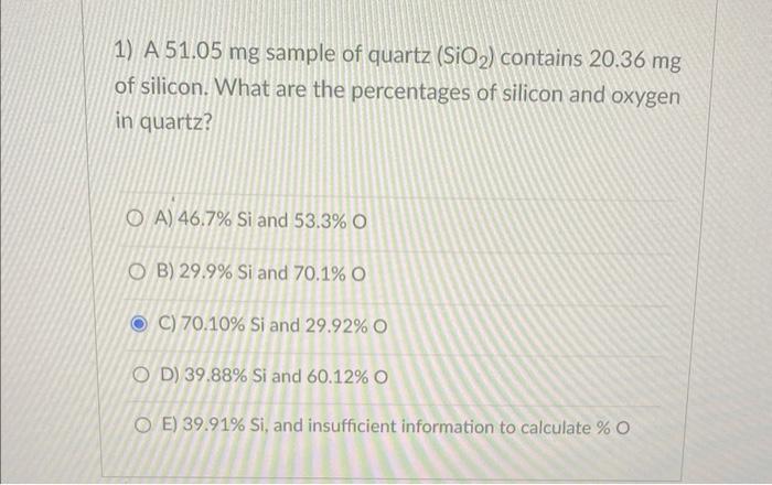 Solved 1) A 51.05mg sample of quartz (SiO2) contains 20.36mg | Chegg.com