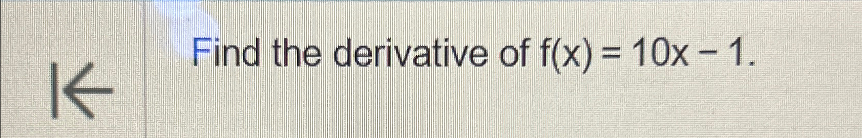 Solved Find the derivative of f(x)=10x-1. | Chegg.com