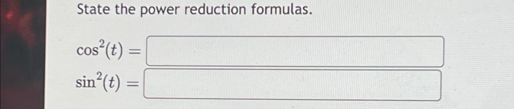 Solved State the power reduction formulas.cos2(t)=sin2(t)= | Chegg.com