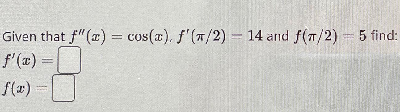 Solved Given that f''(x)=cos(x),f'(π2)=14 ﻿and f(π2)=5 | Chegg.com