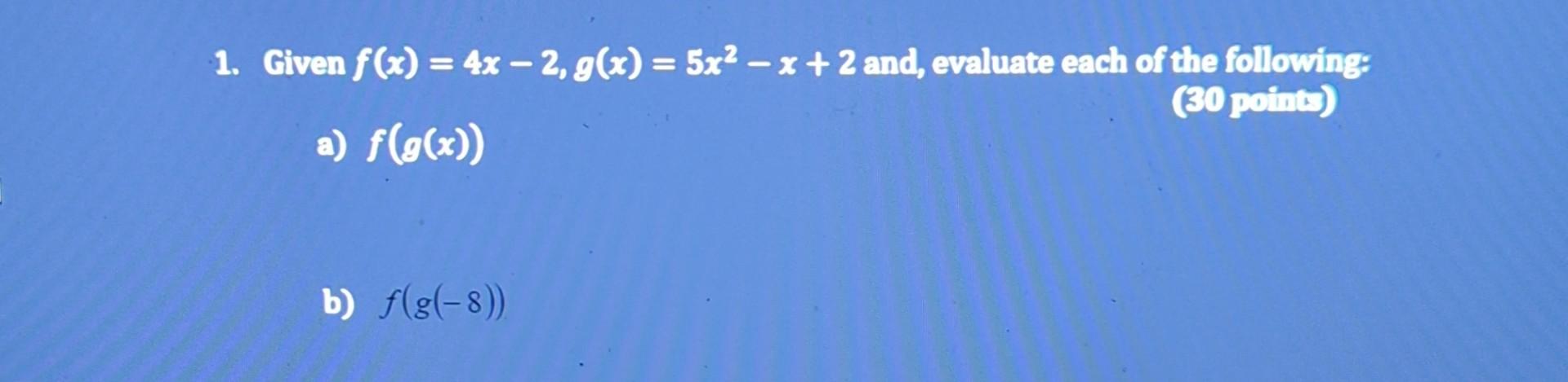 Solved 1. Given f(x)=4x−2,g(x)=5x2−x+2 and, evaluate each of | Chegg.com
