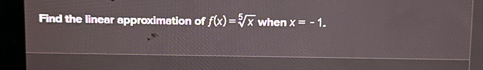 Solved Find the linear approximation of f(x)=x5 ﻿when x=-1 | Chegg.com