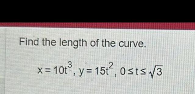 Solved Find the length of the curve.x=10t3,y=15t2,0≤t≤32 | Chegg.com