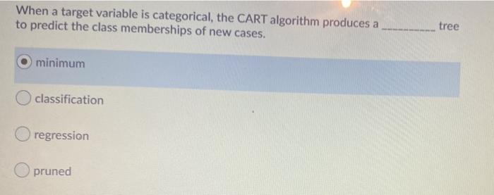 Solved When a target variable is categorical, the CART | Chegg.com