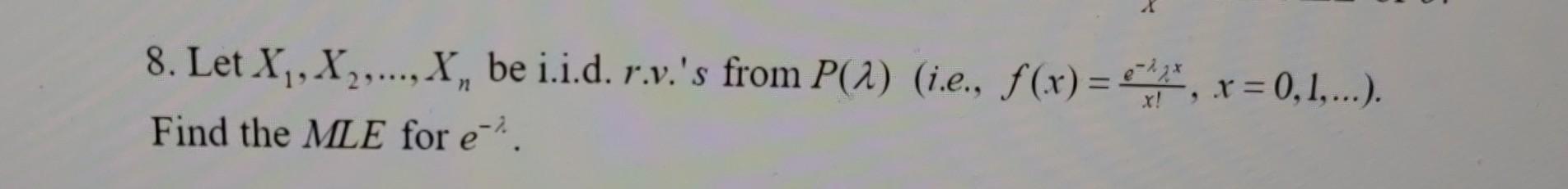 Solved 8. Let X1,X2,…,Xn be i.i.d. r.v.'s from P(λ) (i.e., | Chegg.com