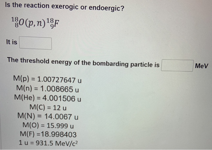 Solved Is the reaction exerogic or endoergic? 180(p,n)18F It | Chegg.com