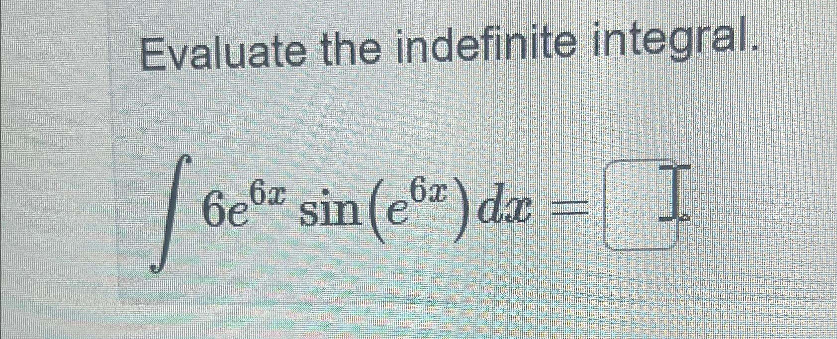 Solved Evaluate the indefinite integral.∫﻿﻿6e6xsin(e6x)dx=1 | Chegg.com