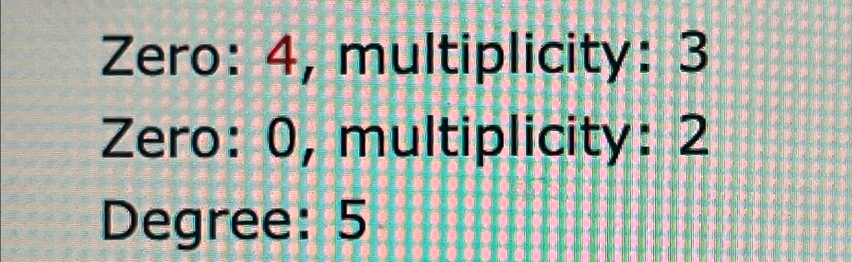 Solved Zero: 4 , ﻿multiplicity: 3Zero: 0 , ﻿multiplicity: | Chegg.com