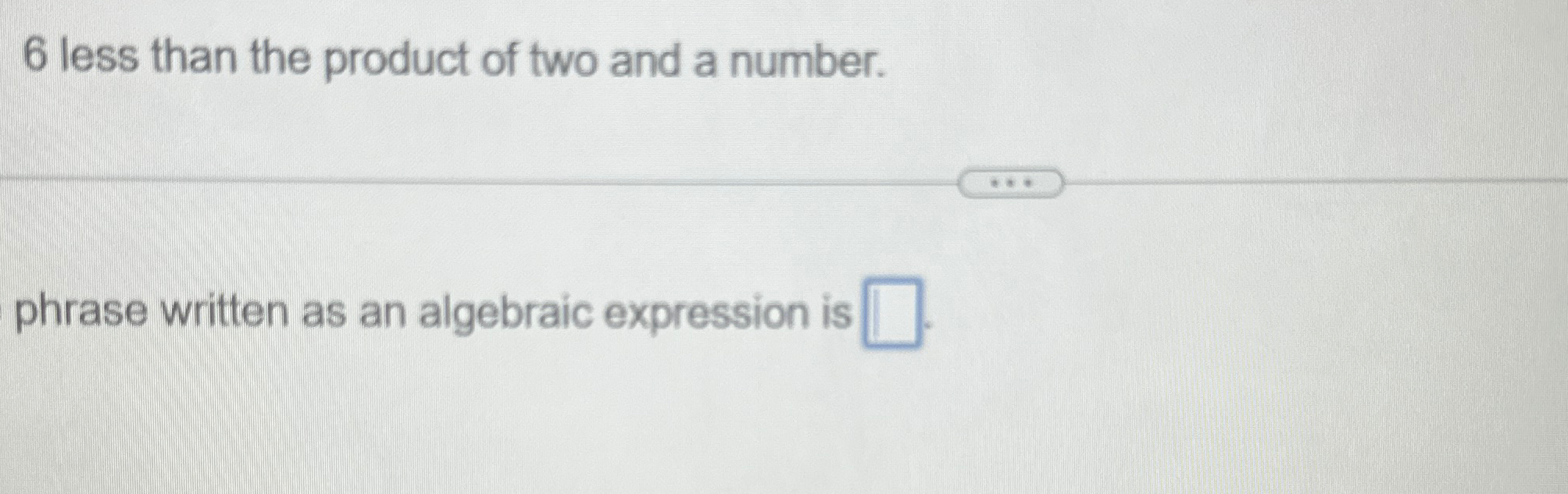 Solved 6 ﻿less than the product of two and a number.phrase | Chegg.com