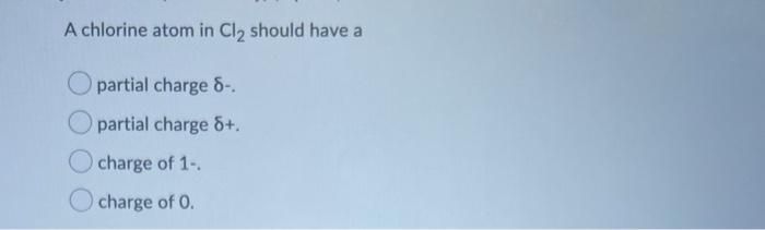 Solved A chlorine atom in Cl2 should have a partial charge - | Chegg.com