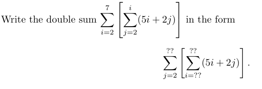 Solved Write the double sum ∑i=27[∑j=2i(5i+2j)] ﻿in the | Chegg.com