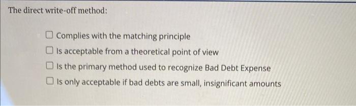 Solved The direct write-off method: Complies with the | Chegg.com