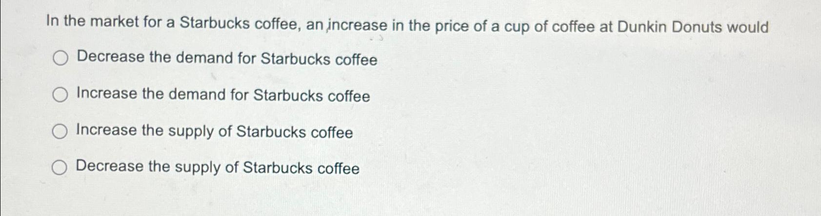 Solved In the market for a Starbucks coffee, an increase in | Chegg.com